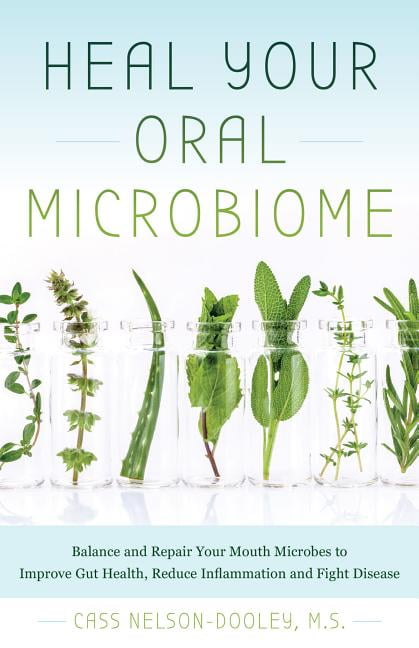 Heal Your Oral Microbiome: Balance and Repair Your Mouth Microbes to ...