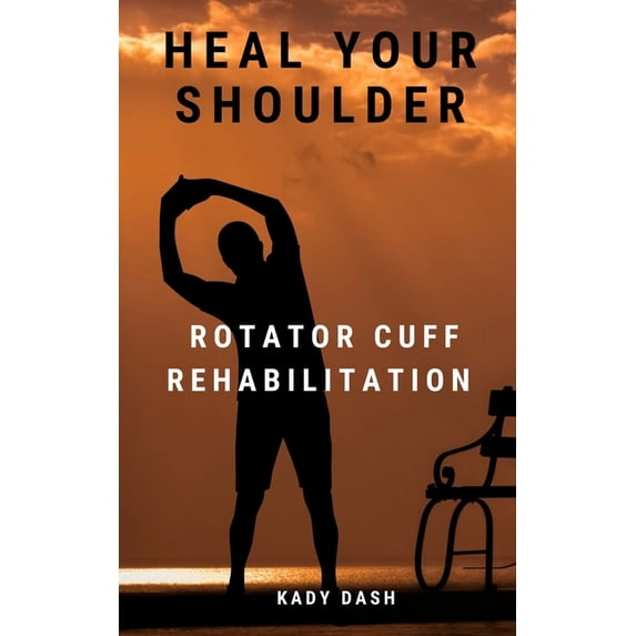 Heal Your Shoulder: Rotator Cuff Rehabilitation, (Paperback) - Walmart.com