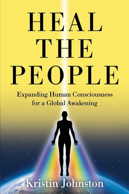 Heal the People: Expanding Human Consciousness for a Global Awakening ...