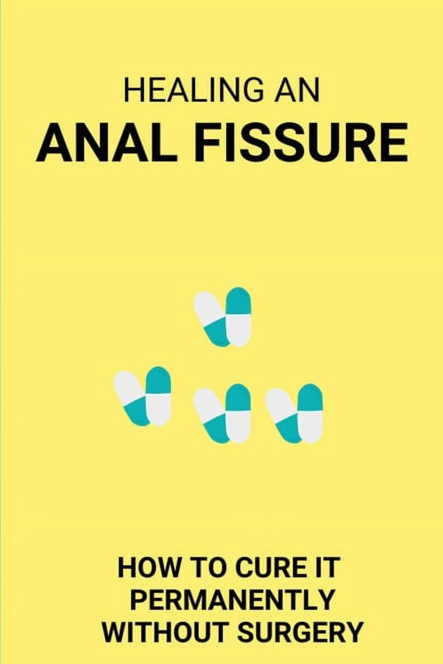 Healing An Anal Fissure How To Cure It Permanently Without Surgery