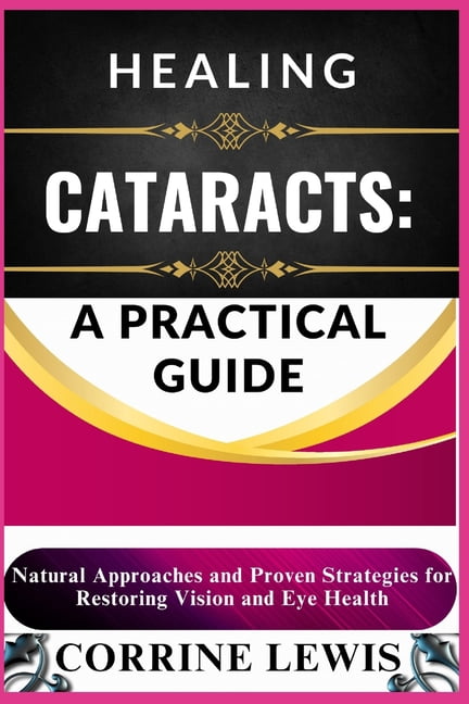 Healing Cataracts: A PRACTICAL GUIDE: Natural Remedies, Prevention ...