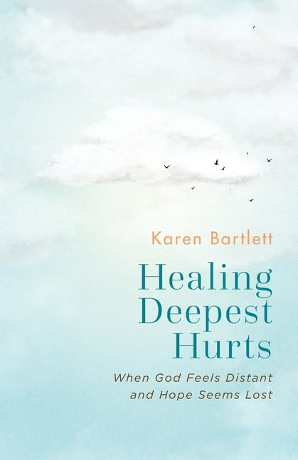 Healing Deepest Hurts: When God Feels Distant and Hope Seems Lost ...