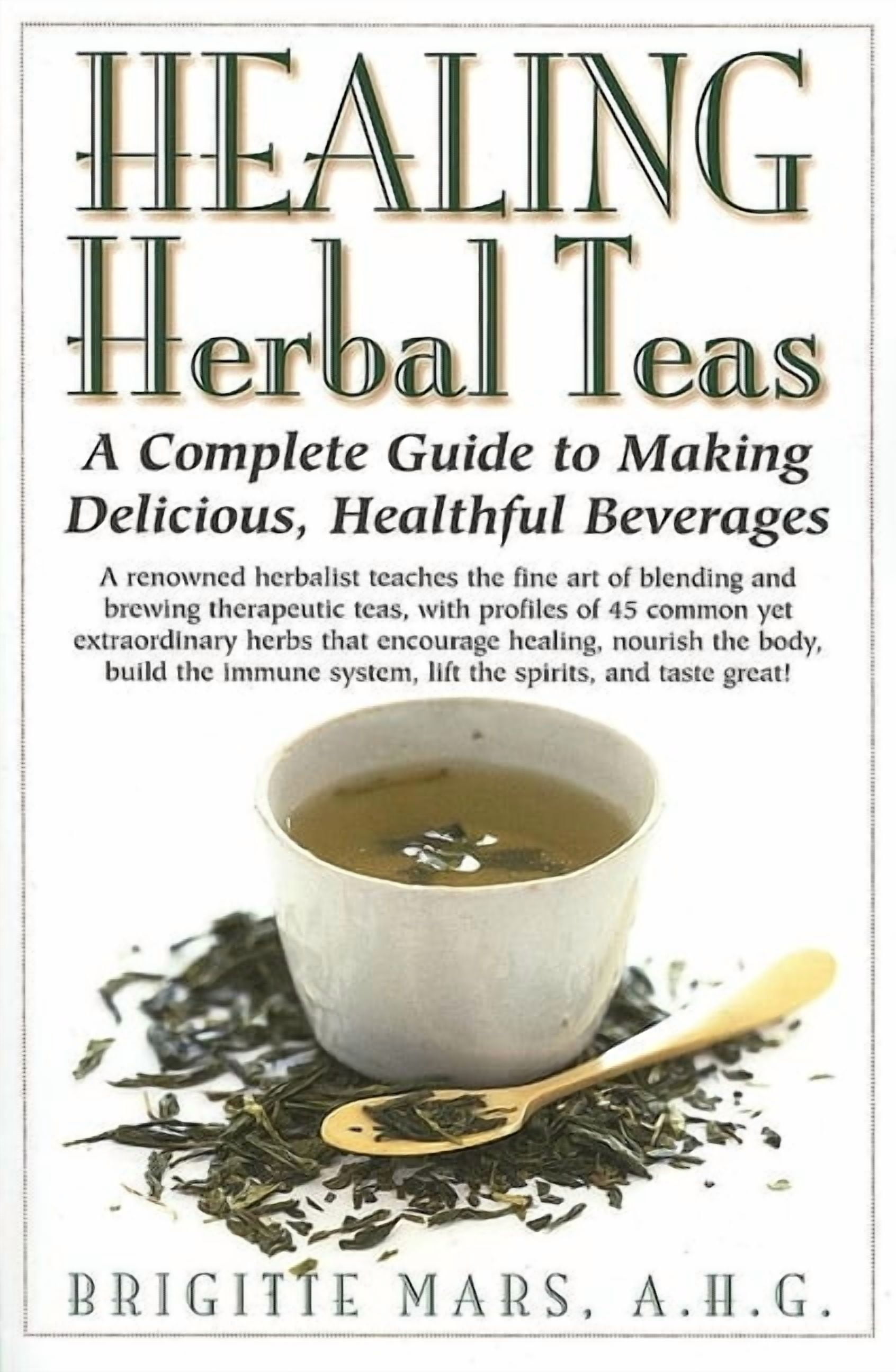 Healing Herbal Teas: A Complete Guide to Making Delicious, Healthful ...