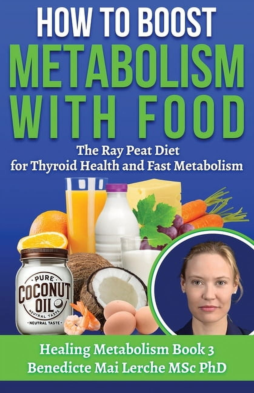 Healing Metabolism How To Boost Metabolism With Food: The Ray Peat Diet ...