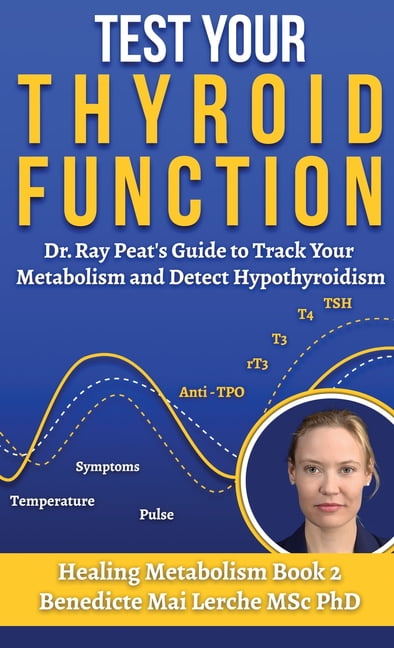Healing Metabolism Test Your Thyroid Function: Dr. Ray Peat's Guide to ...