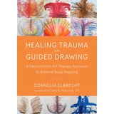 Healing Trauma with Guided Drawing: A Sensorimotor Art Therapy Approach ...