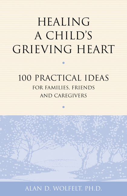 Healing a Grieving Heart Healing a Child's Grieving Heart: 100 ...
