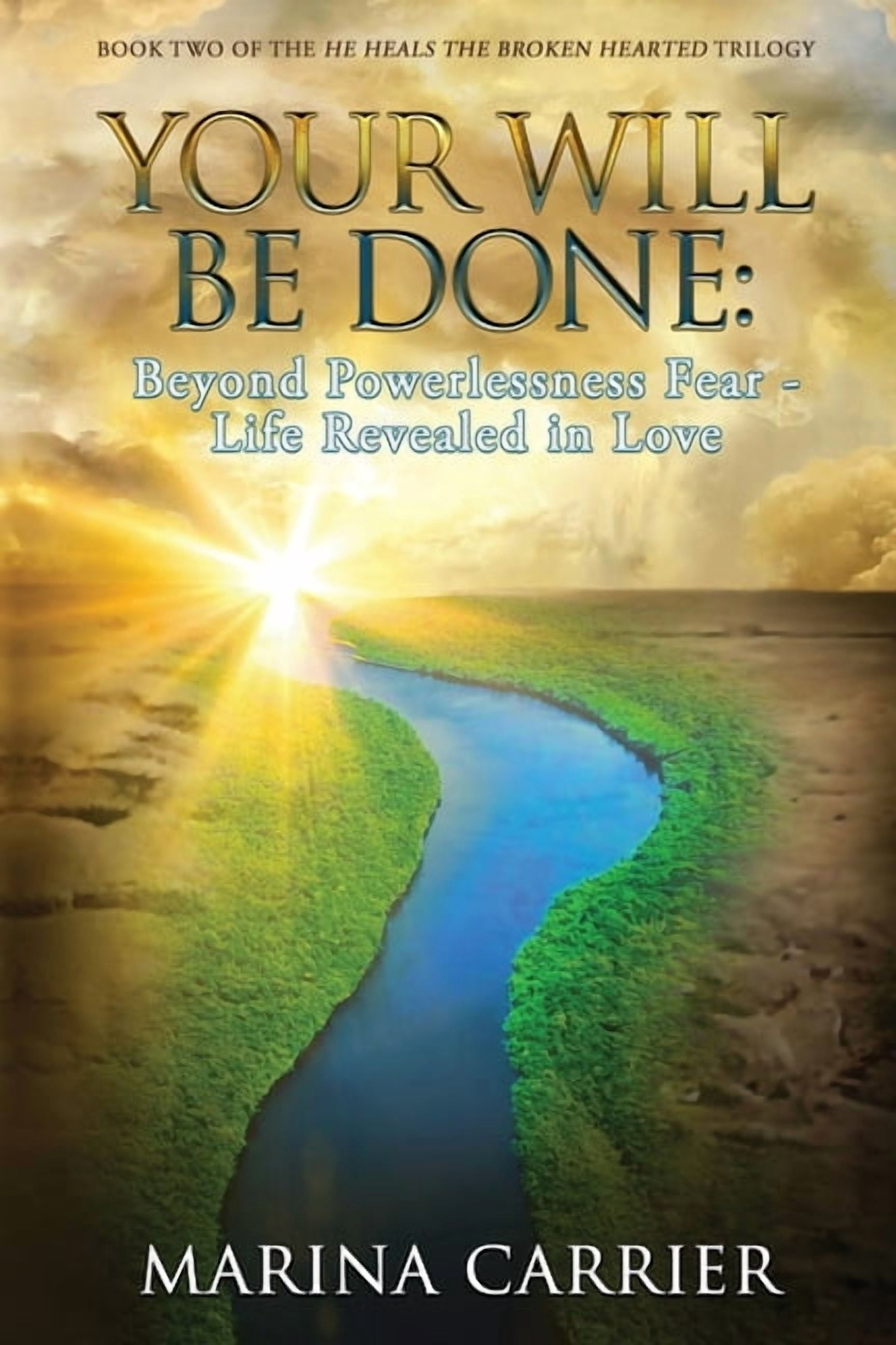 Healing the Broken Hearted Your Will be Done: Beyond Powerlessness Fear ...