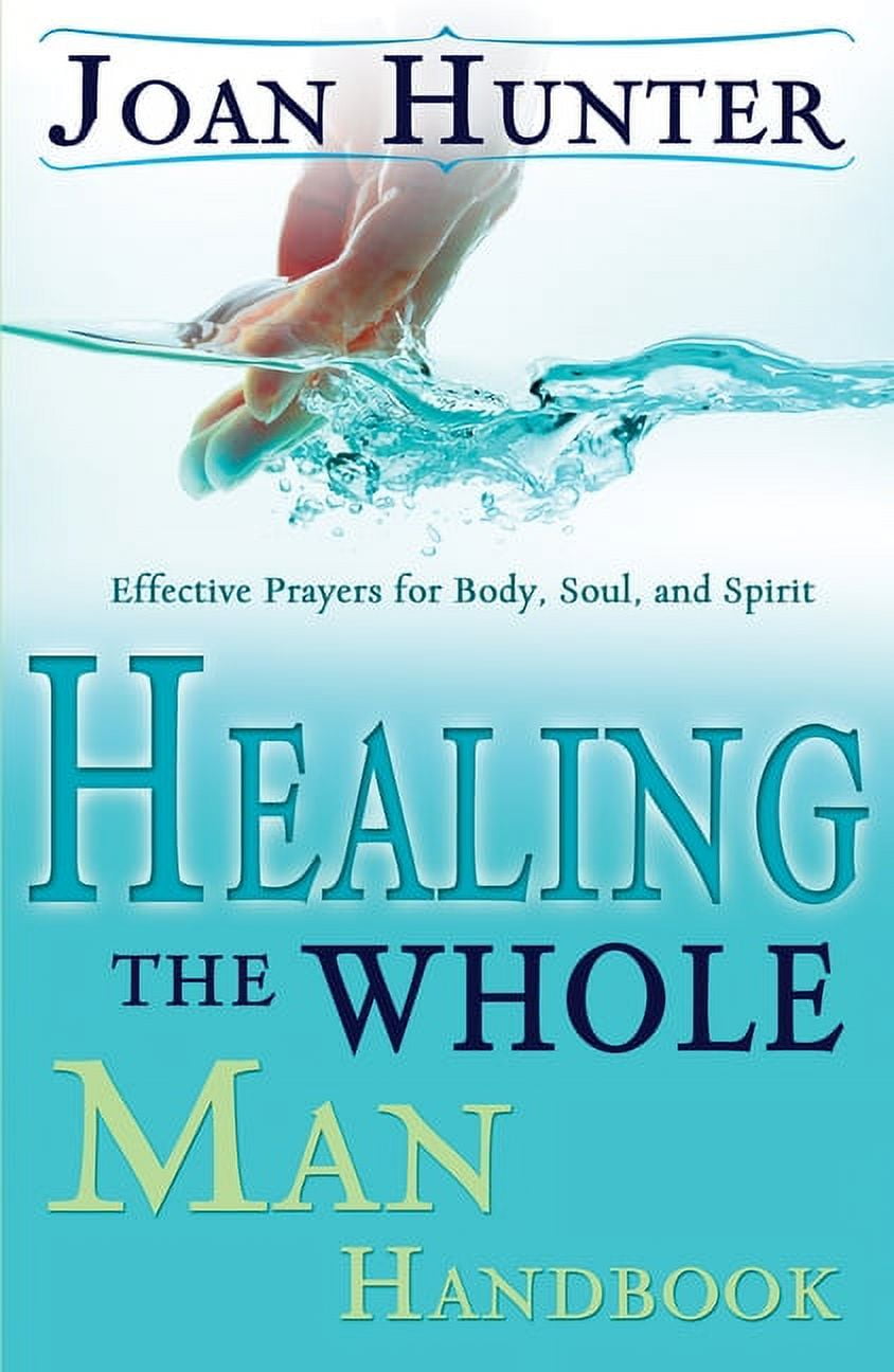 Healing the Whole Man Handbook: Effective Prayers for Body, Soul, and ...