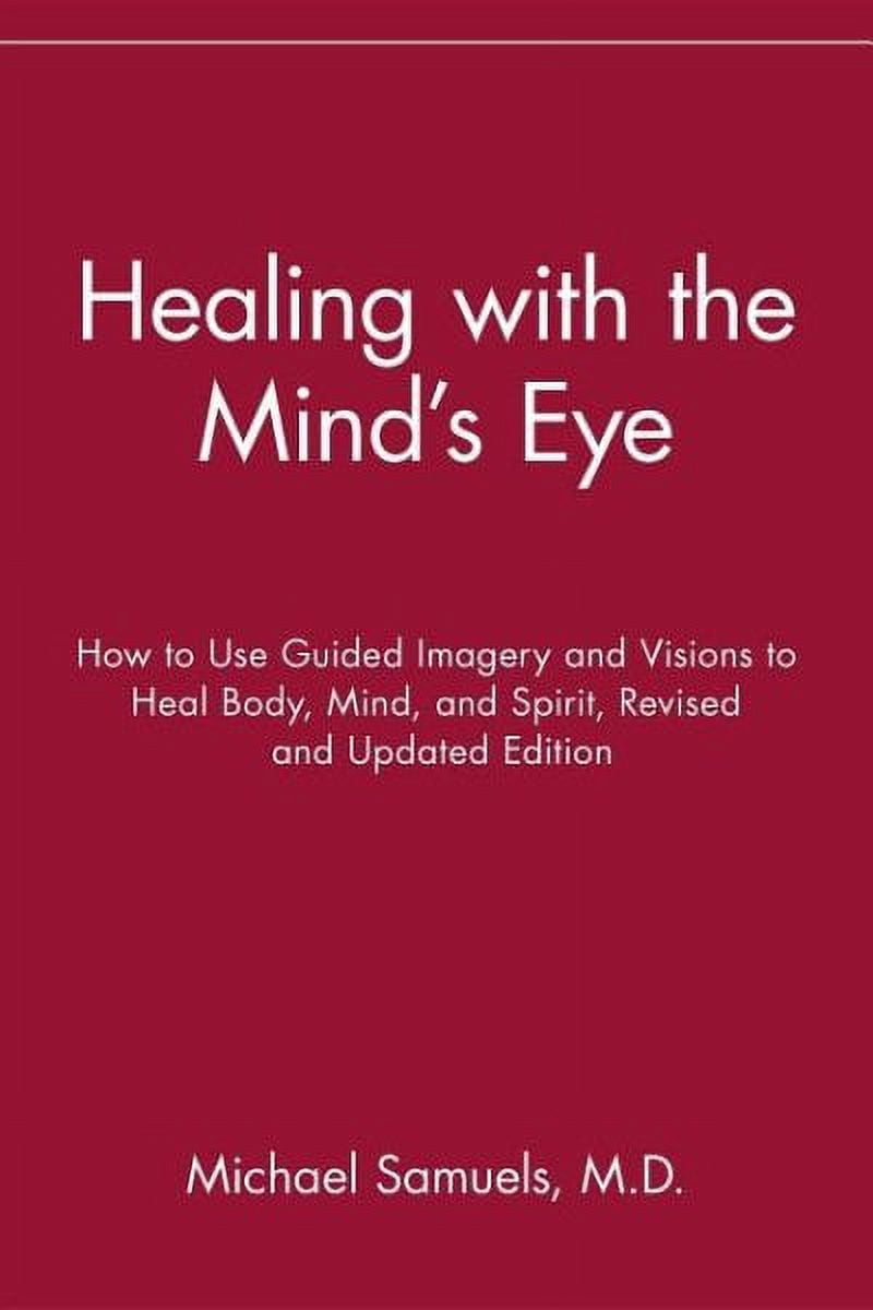 Healing with the Mind's Eye: How to Use Guided Imagery and Visions to ...