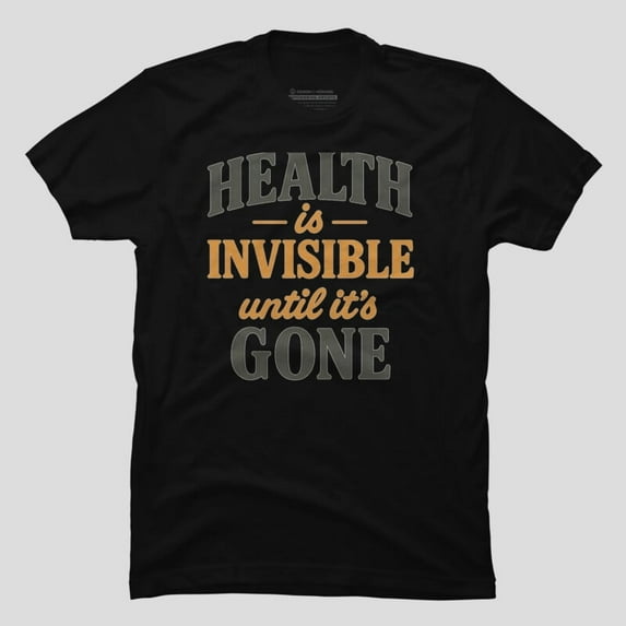 Health Is Invisible Until It's Gone Funny Awareness Quote H55143 Unisex ...