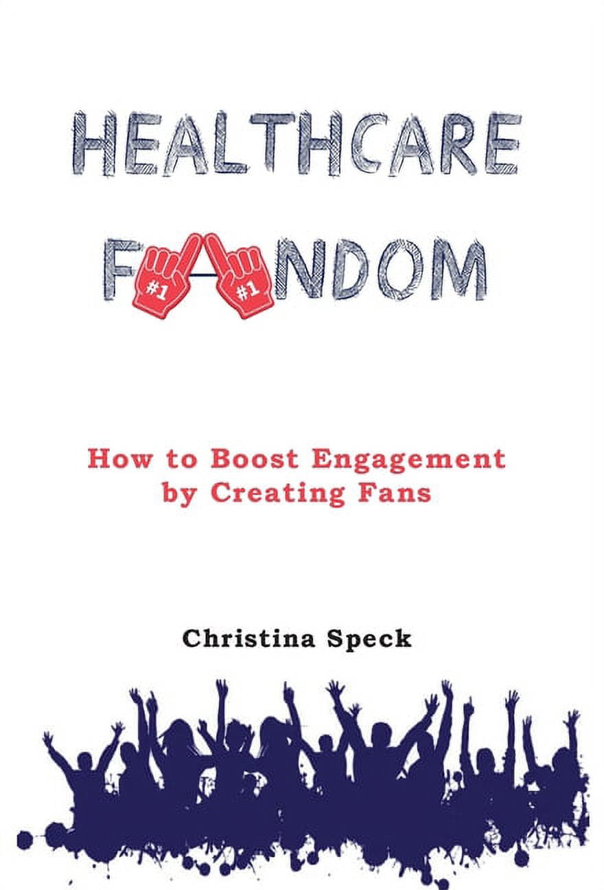 Healthcare Fandom: How to Boost Engagement by Creating Fans, (Hardcover ...