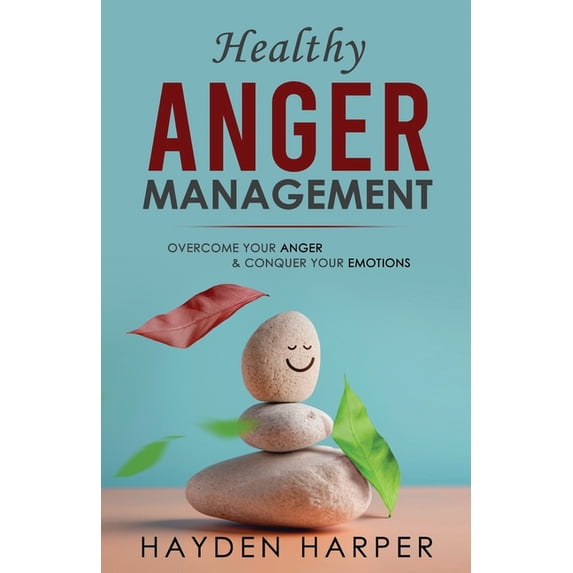 Healthy Anger Management: Overcome Your Anger and Conquer Your Emotions ...