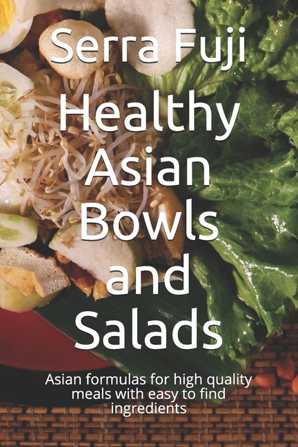 Healthy Asian Bowls and Salads: Asian formulas for high quality meals ...