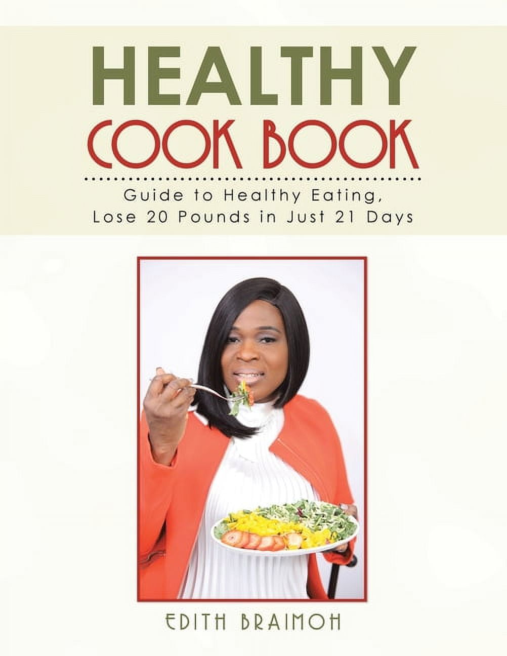 Healthy Cook Book : Guide to Healthy Eating, Lose 20 Pounds in Just 21 ...