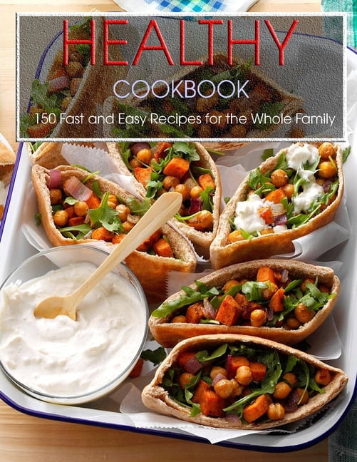 Healthy Cookbook: 150 Fast and Easy Recipes for the Whole Family ...