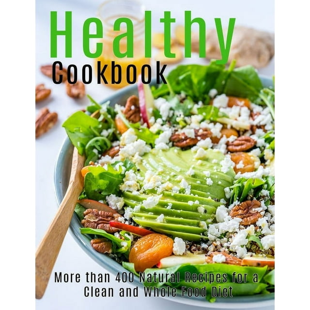 Healthy Cookbook: More than 400 Natural Recipes For a Clean and Whole ...