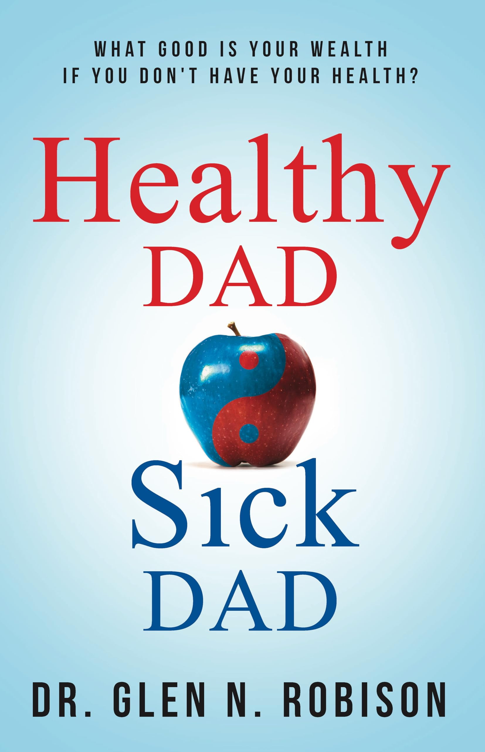 Healthy Dad Sick Dad: What Good Is Your Wealth If You Don't Have Your ...