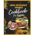 Healthy Diet: Iron deficiency anemia cookbook for beginner: All You ...