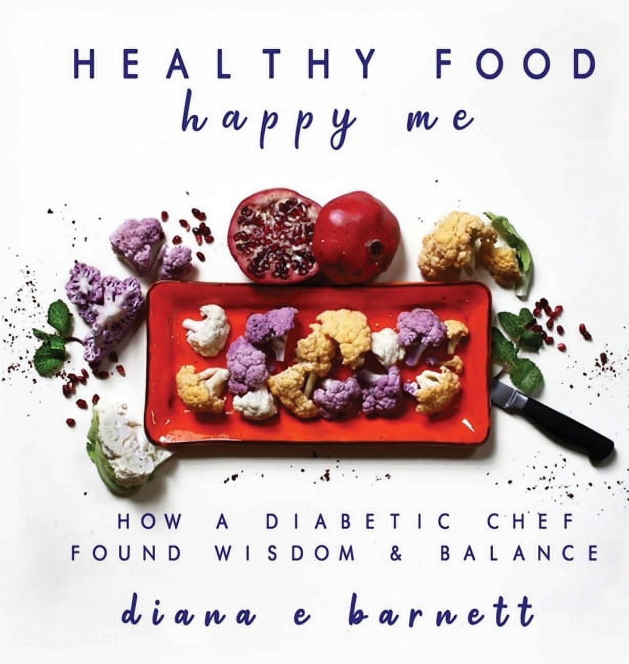 Healthy Food Happy Me: How a Diabetic Chef Found Wisdom & Balance ...