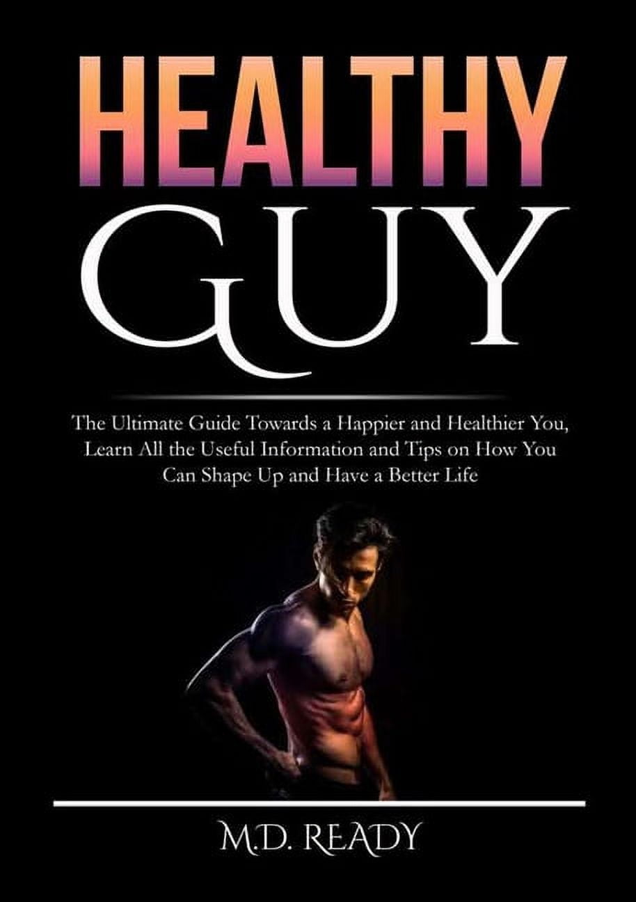 Healthy Guy: The Ultimate Guide Towards a Happier and Healthier You ...
