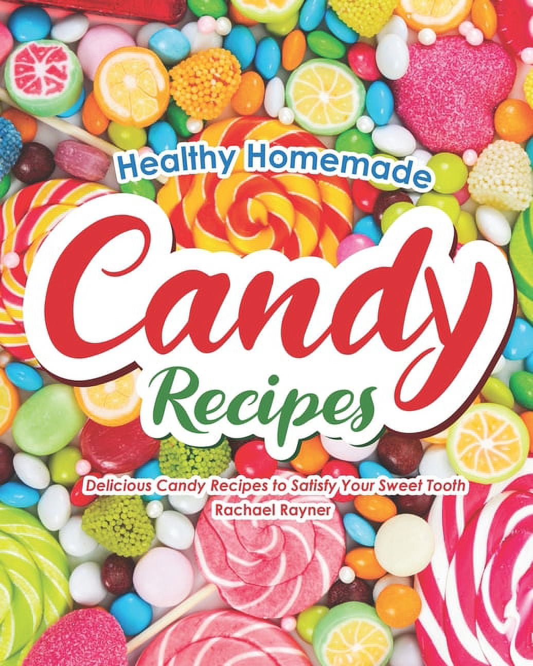 Healthy Homemade Candy Recipes: Delicious Candy Recipes to Satisfy Your ...