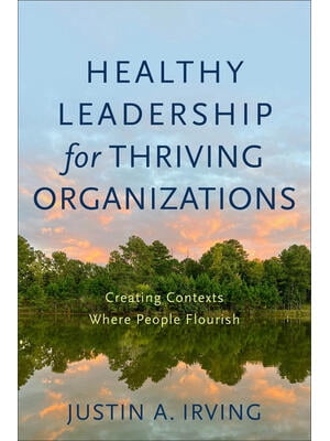 Healthy Leadership for Thriving Organizations : Creating Contexts Where ...