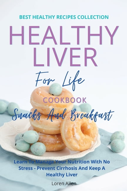 Healthy Liver For Life And Cookbook - Snacks and Breakfast : Learn To ...