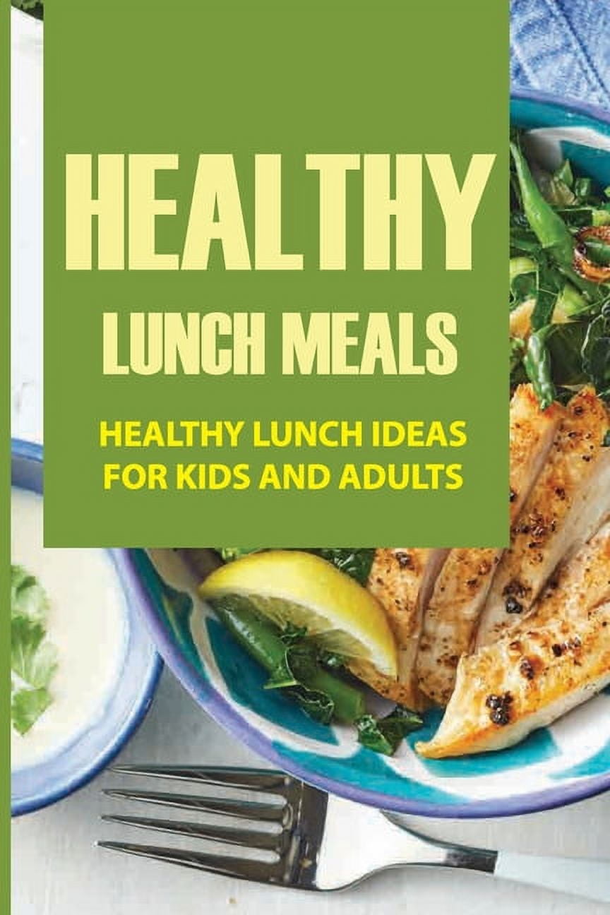 Healthy Lunch Meals: Healthy Lunch Ideas/For Kids And Adults: Recipes ...