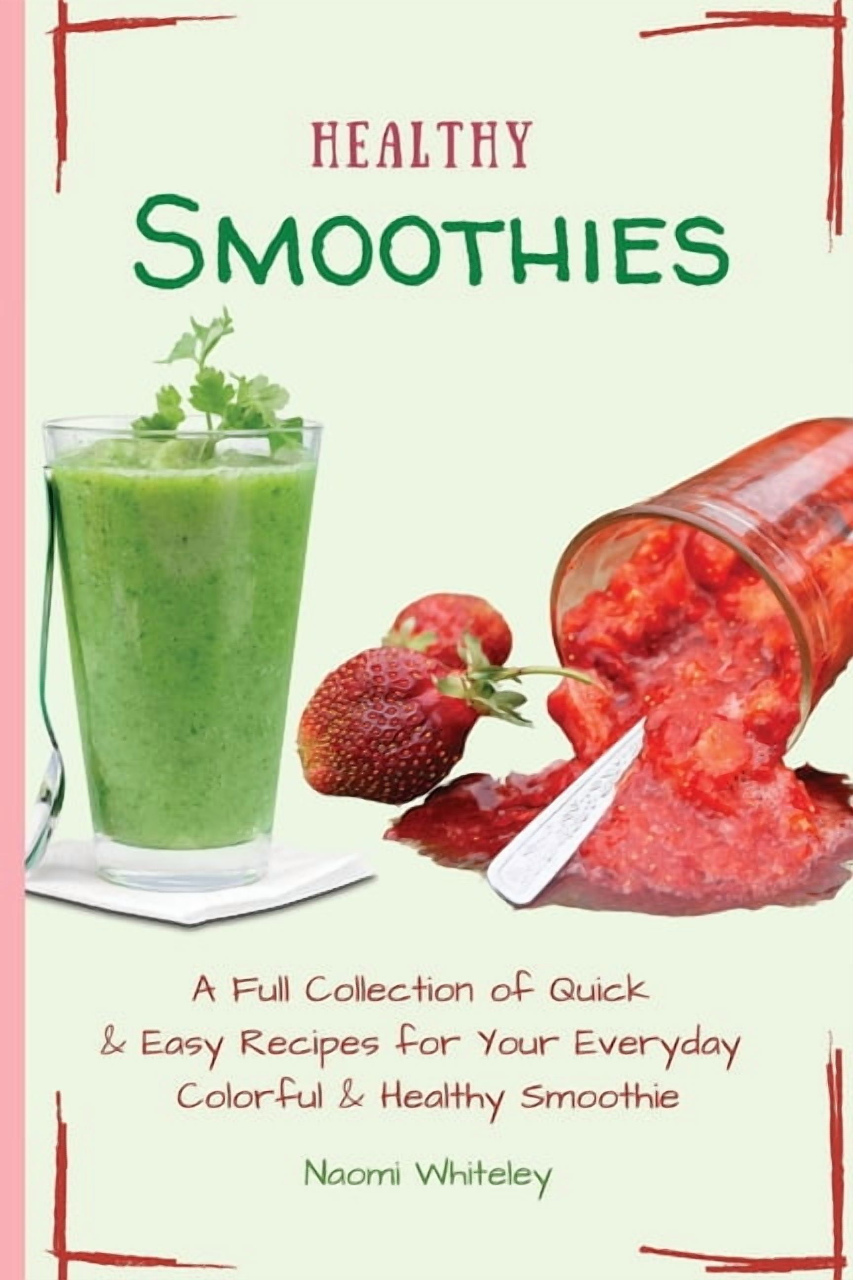 Healthy Smoothies: A Full Collection of Quick & Easy Recipes for Your ...