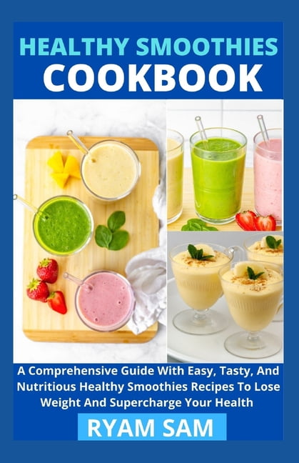 Healthy Smoothies Cookbook: A Comprehensive Guide With Easy, Tasty, And ...