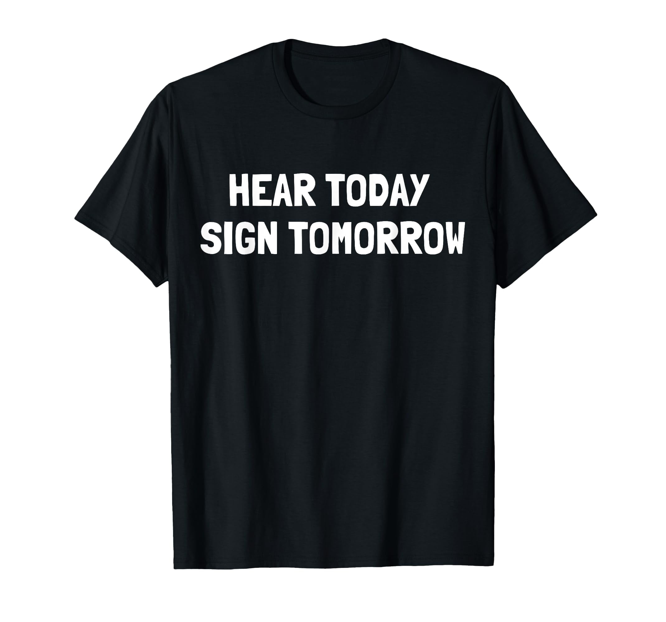 Hear Today Sign Tomorrow - Deaf Culture ASL Sign Language T-Shirt ...