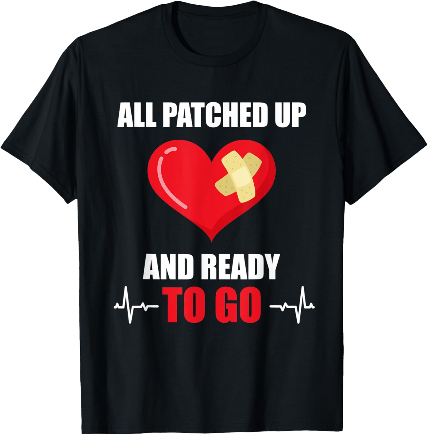 Heart Attack Recovery Quote All Patched Up And Ready To Go T-Shirt100 ...