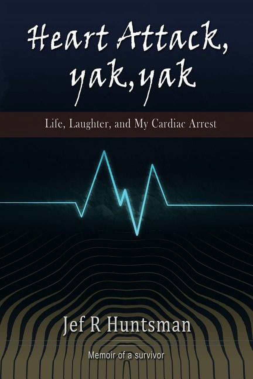 Heart Attack, Yak, Yak : Life, Laughter and My Cardiac Arrest - Walmart.com
