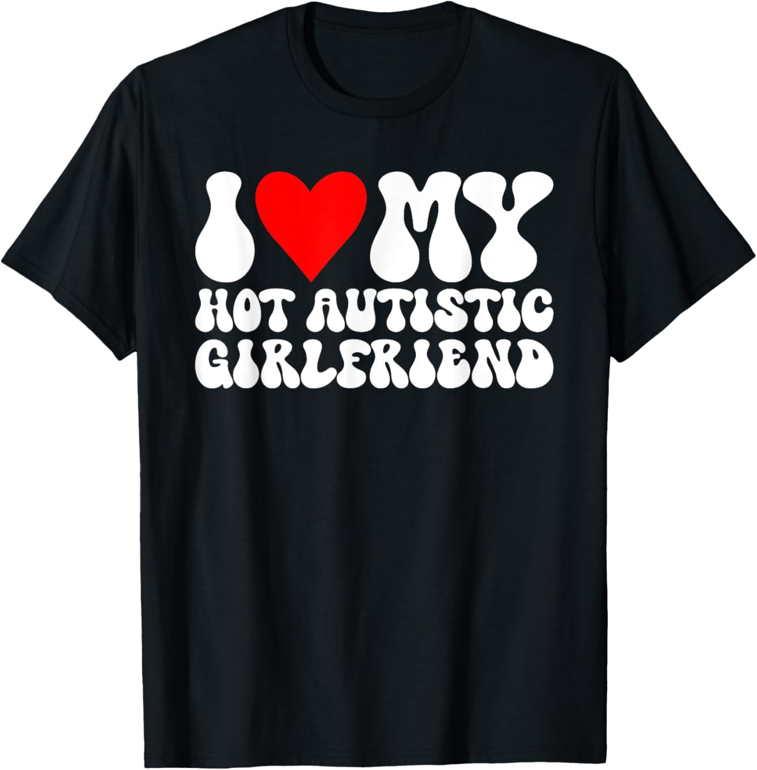 Heart Autistic Girlfriend I Love My Hot Autistic Girlfriend T-Shirt ...