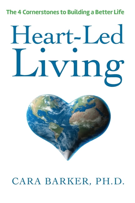 Heart-Led Living: The 4 Cornerstones to Building a Better Life ...