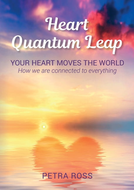Heart Quantum Leap: Your Heart Moves The World. How we are connected to ...