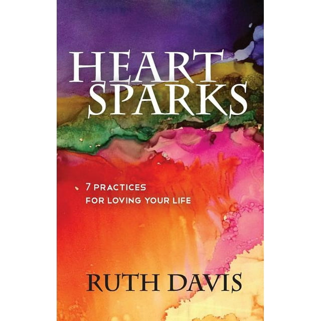 Heart Sparks : 7 Practices for Loving Your Life - Walmart.com