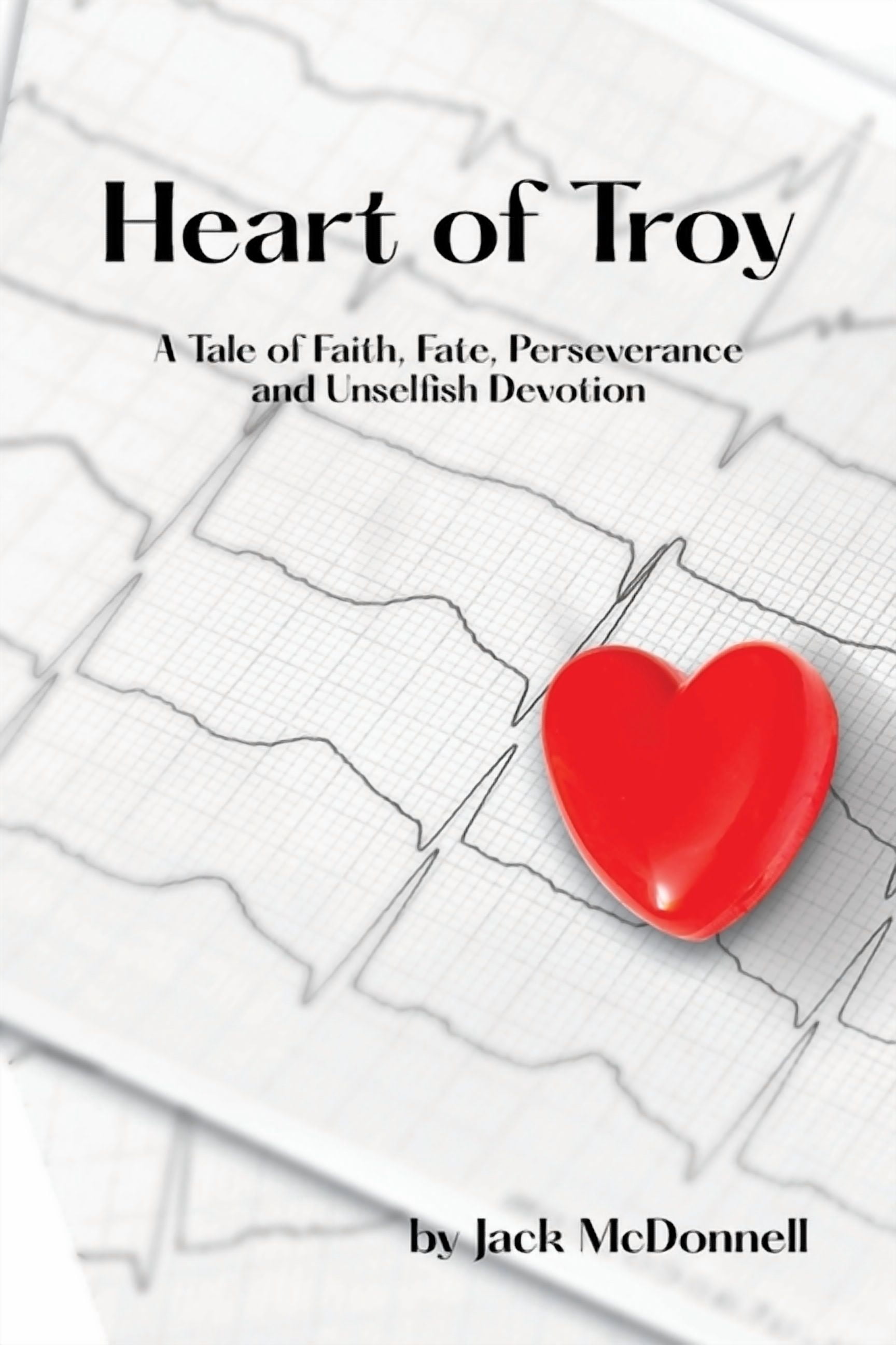 Heart of Troy: A Tale of Faith, Fate, Perseverance and Unselfish ...