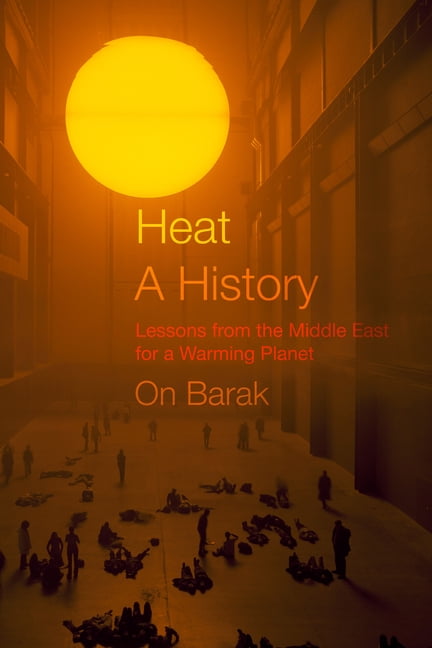 Heat, a History: Lessons from the Middle East for a Warming Planet ...