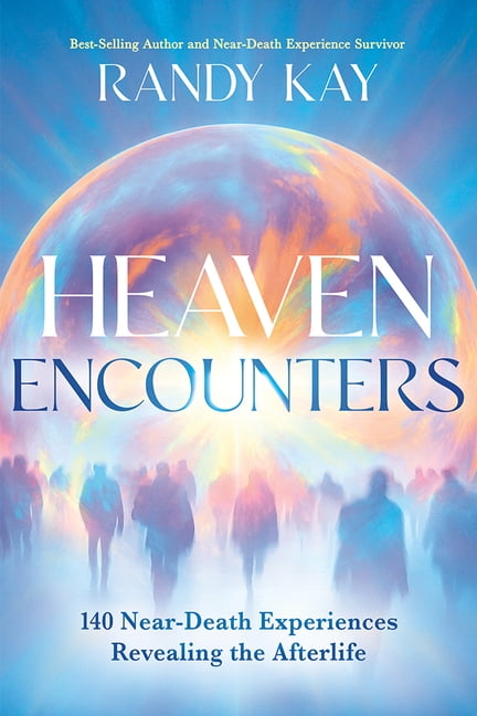 Heaven Encounters: 140 Near-Death Experiences Revealing the Afterlife ...