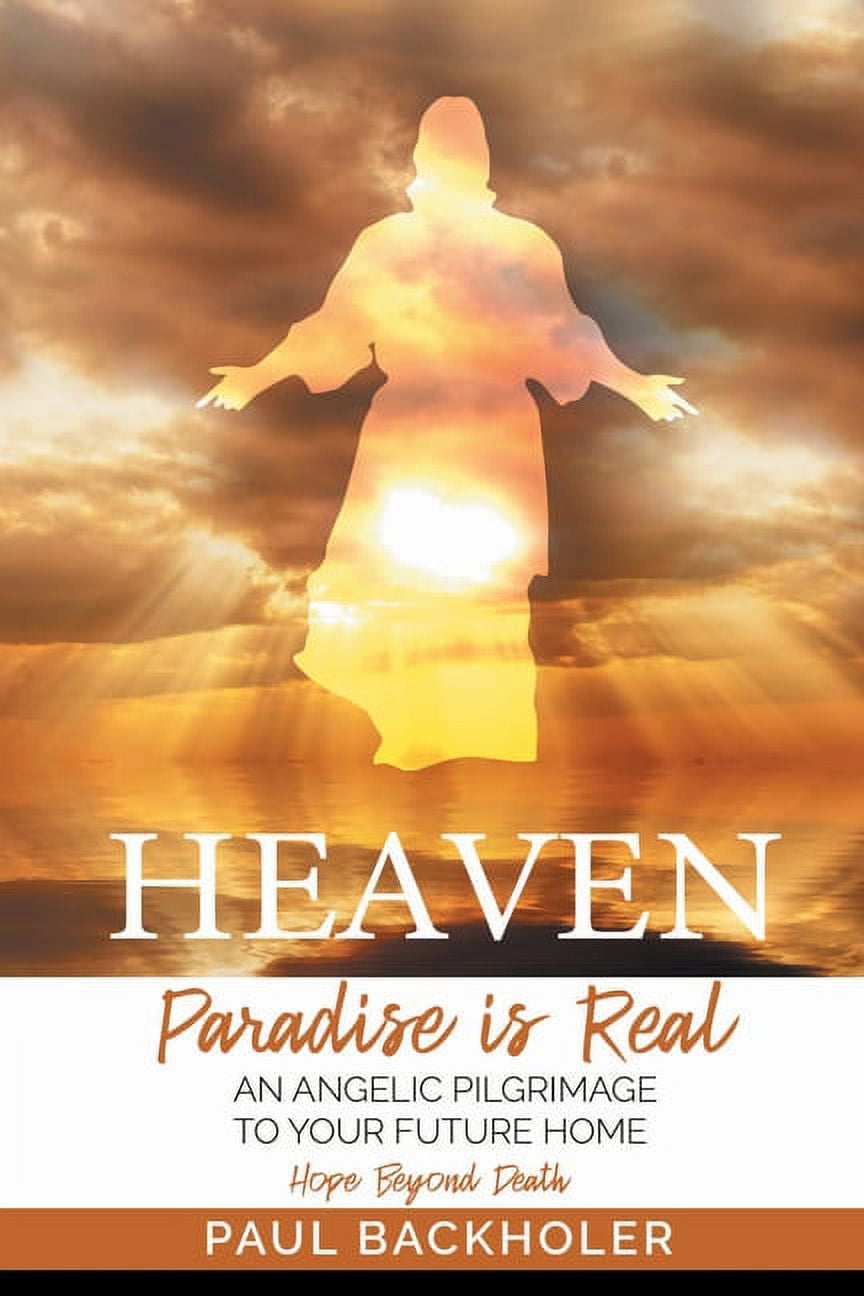 Heaven, Paradise is Real, Hope Beyond Death : An Angelic Pilgrimage to ...