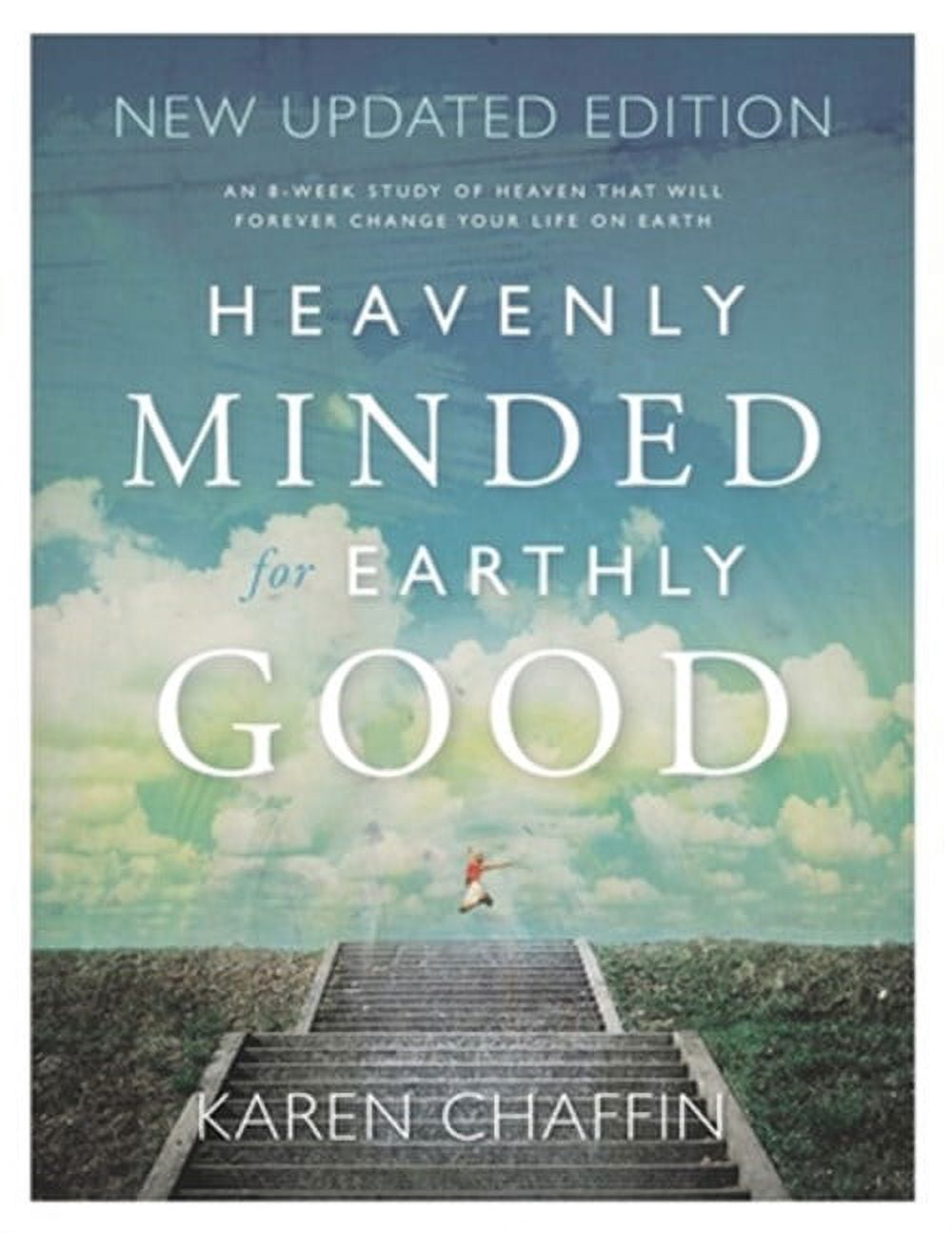 Heavenly Minded for Earthly Good: An 8-Week Study of Life in Heaven ...