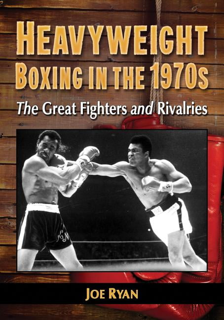 Heavyweight Boxing in the 1970s: The Great Fighters and Rivalries ...