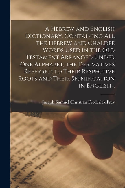 A Hebrew and English Dictionary, Containing All the Hebrew and Chaldee Words Used in the Old ...