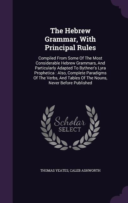 The Hebrew Grammar, With Principal Rules : Compiled From Some Of The ...