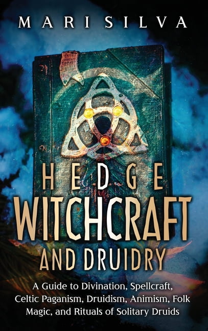 Hedge Witchcraft and Druidry: A Guide to Divination, Spellcraft, Celtic ...