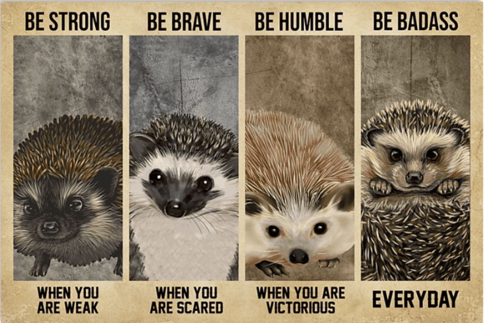Hedgehog be strong when you are weak be brave when you are scared ...