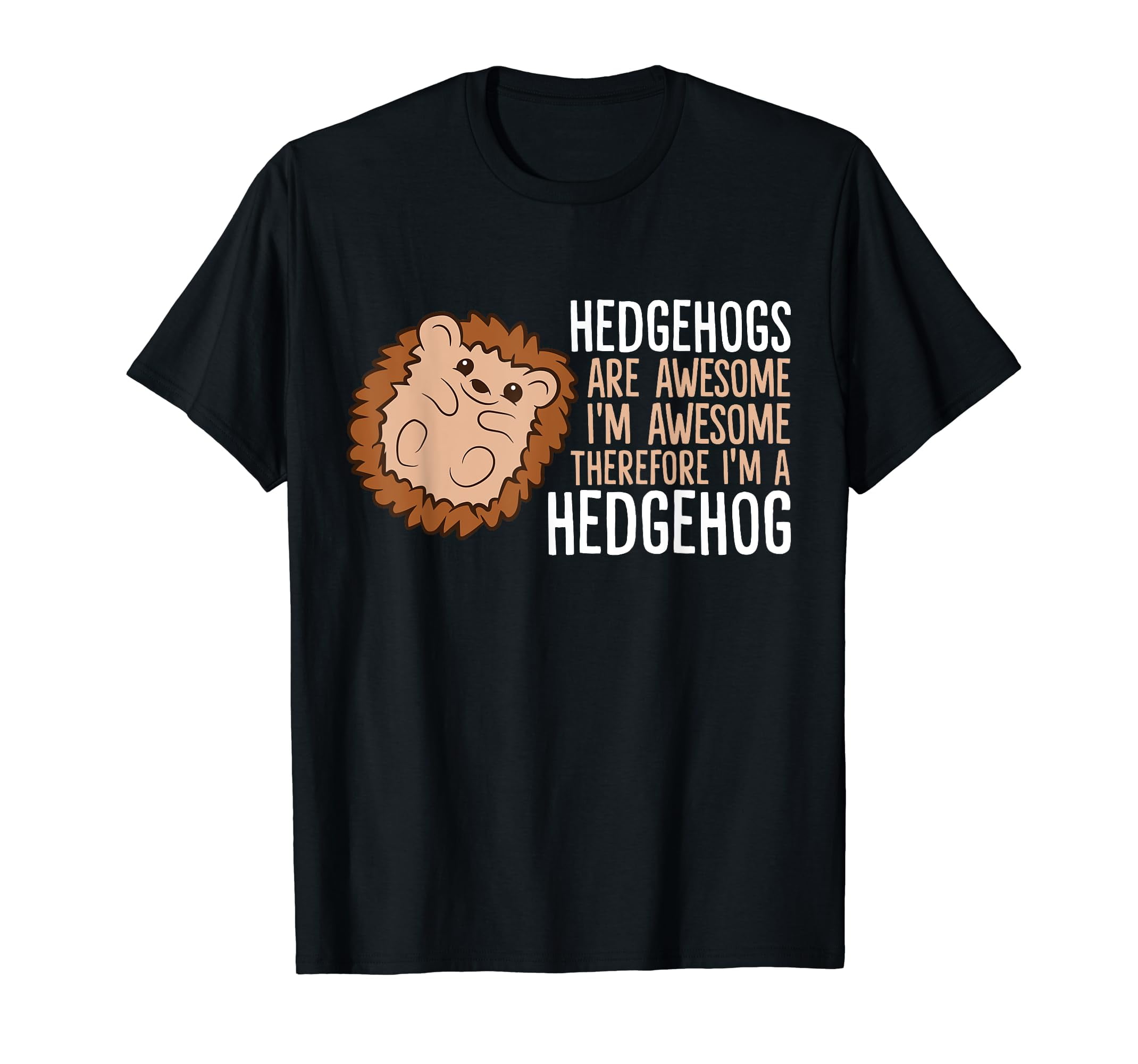 Hedgehogs Are Awesome. I'm Awesome Therefore I'm a Hedgehog T-Shirt ...