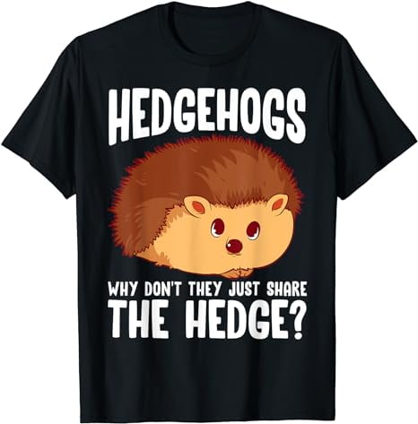 Hedgehogs, Why Don't They Just Share The Hedge? Funny Pun T-Shirt ...